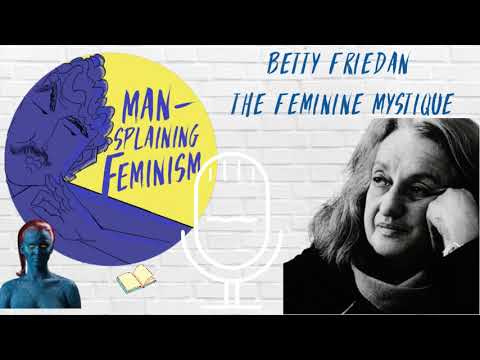 The Feminine Mystique and the problem without a name - Betty Friedan - Mansplaining Feminism