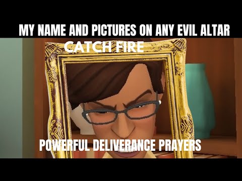 MY NAME AND PICTURES ON ANY EVIL ALTAR, CATCH FIRE (POWERFUL DELIVERANCE PRAYERS)
