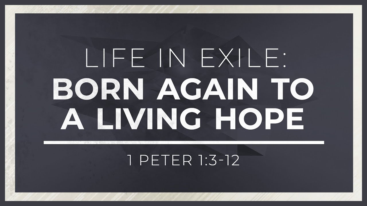 Life in Exile: Born Again to a Living Hope (1 Peter 1:3-12) - 119 Ministries