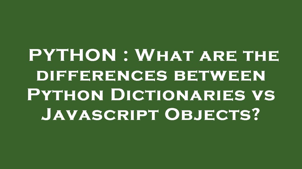 PYTHON : What are the differences between Python Dictionaries vs Javascript Objects?
