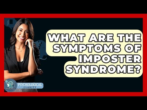 What Are The Symptoms Of Imposter Syndrome? - Psychological Clarity