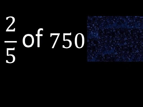 2/5 of 750 , fraction of a number or part of a whole number