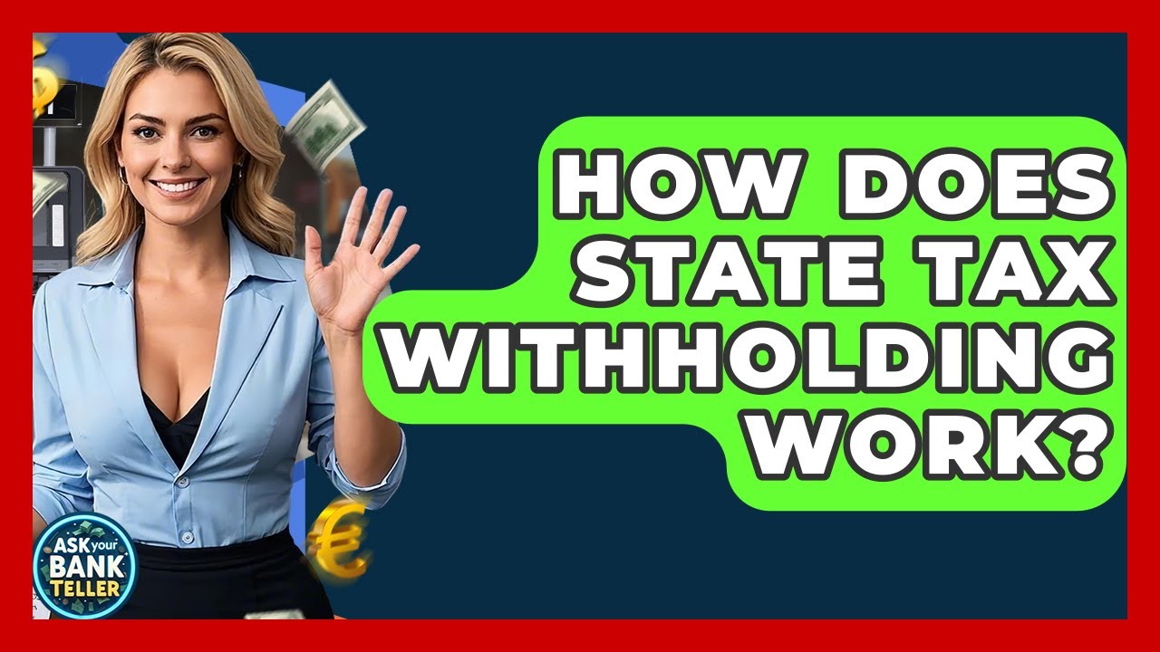 How Does State Tax Withholding Work? - Ask Your Bank Teller