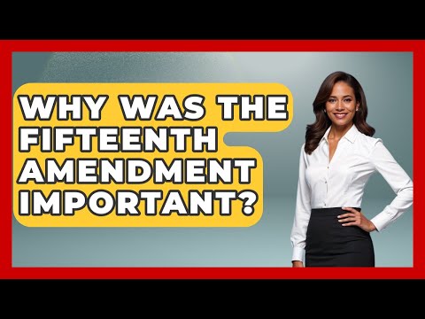 Why Was The Fifteenth Amendment Important? - The Civil War Nerds
