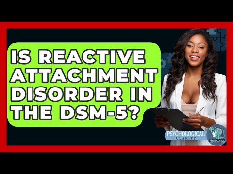Is Reactive Attachment Disorder In The DSM-5? - Psychological Clarity