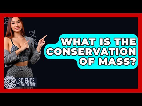 What Is The Conservation Of Mass? - Science Through Time