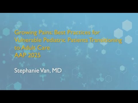 AAP 2025 | Growing Pains: Best Practices for Vulnerable Peds Patients Transitioning to Adult Care