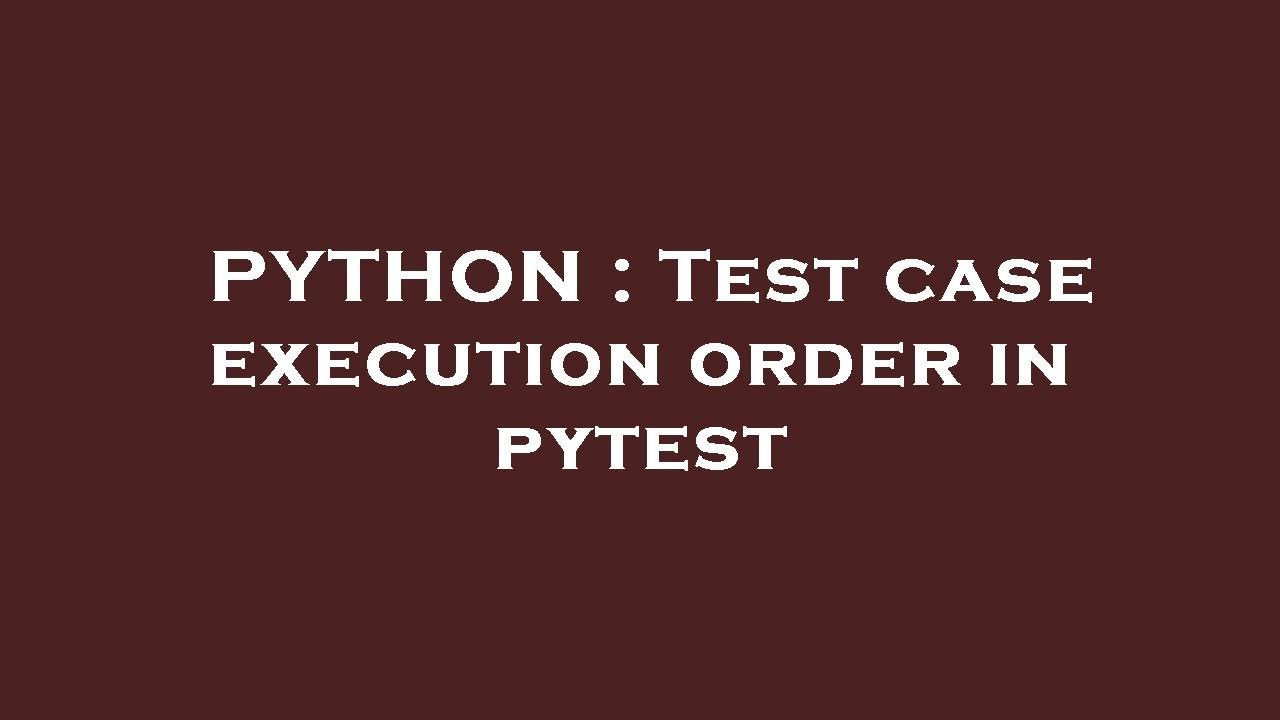 PYTHON : Test case execution order in pytest