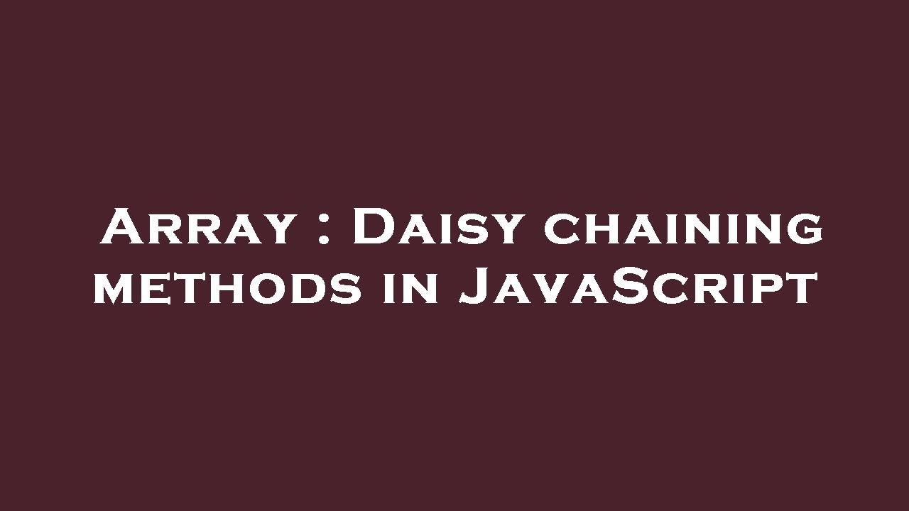 Array : Daisy chaining methods in JavaScript