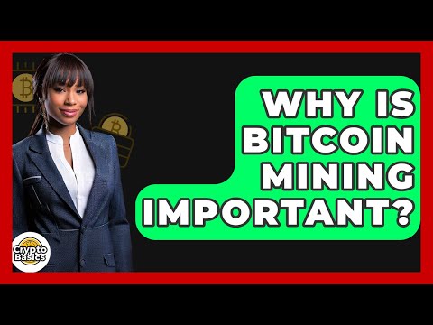 Why Is Bitcoin Mining Important? - CryptoBasics360.com
