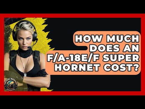 How Much Does An F/A-18E/F Super Hornet Cost? - Tactical Warfare Experts