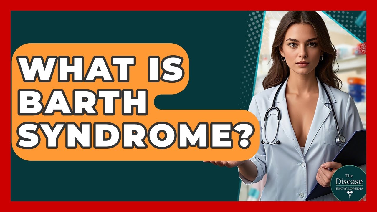 What Is Barth Syndrome? - The Disease Encyclopedia