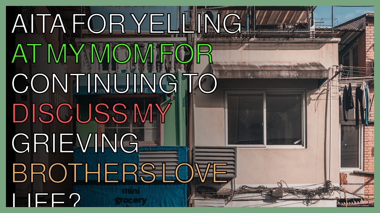 AITA for yelling at my mom for continuing to discuss my grieving brother’s love life?