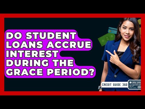 Do Student Loans Accrue Interest During The Grace Period? - CreditGuide360.com