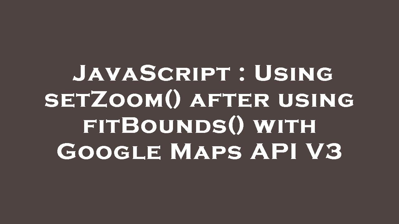 JavaScript : Using setZoom() after using fitBounds() with Google Maps API V3