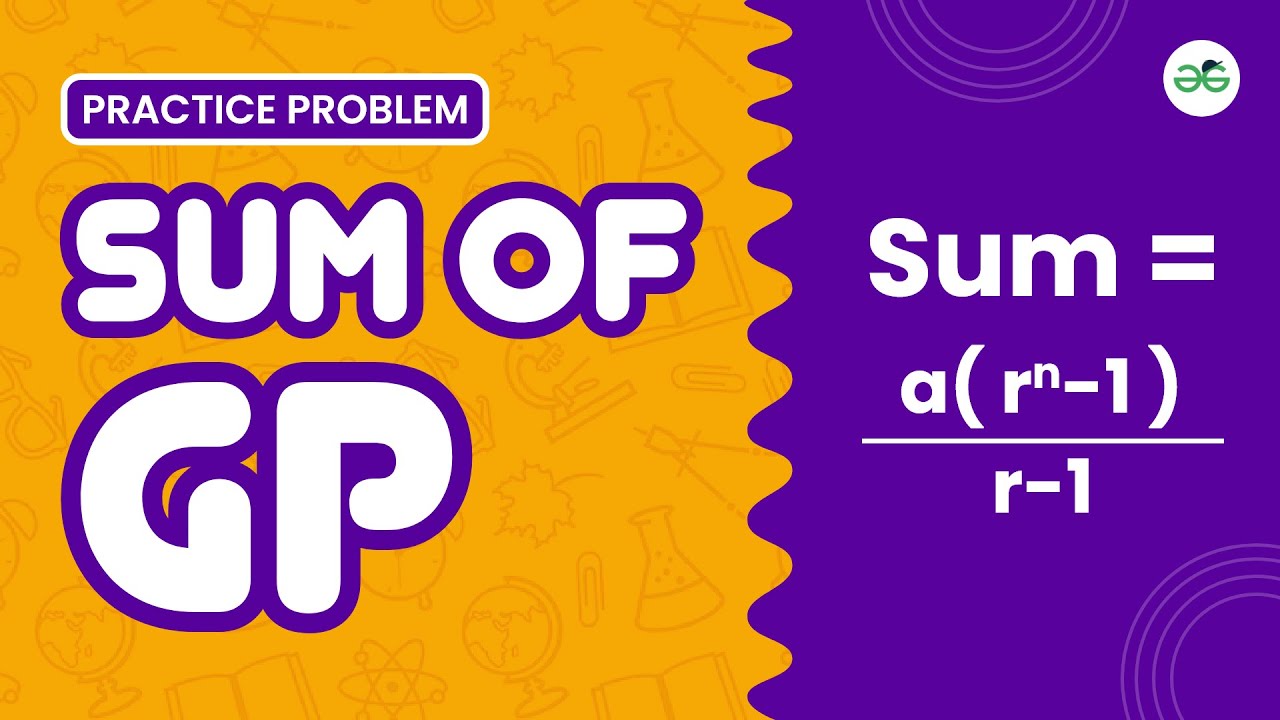 Sum of GP | School Practice Problem | GeeksforGeeks School