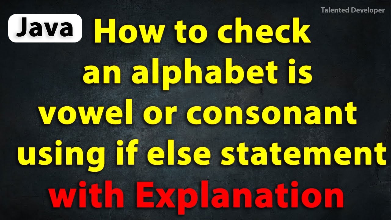 Java Program to Check an alphabet is vowel or consonant using if else statement  with Explanation