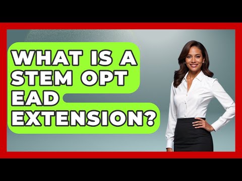 What Is A STEM OPT EAD Extension? - US Citizenship Immigration Guide