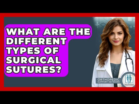 What Are The Different Types Of Surgical Sutures? - Orthopedic Support Network