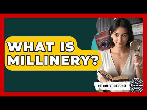 What Is Millinery? - The Collectibles Guide