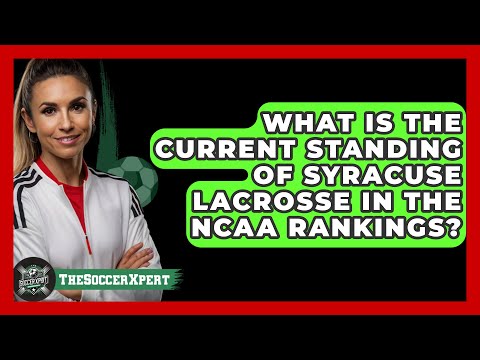 What Is the Current Standing of Syracuse Lacrosse in the NCAA Rankings? | The Soccer Xpert News