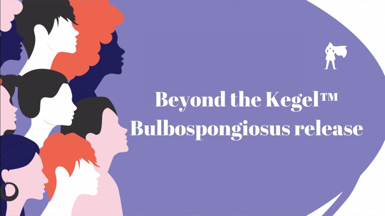 Beyond the Kegel™   “Bulbospongiosus release”