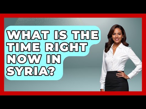 What Is The Time Right Now In Syria? - Understanding Southwest Asia