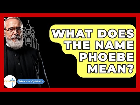 What Does The Name Phoebe Mean? - Followers Of Christianity