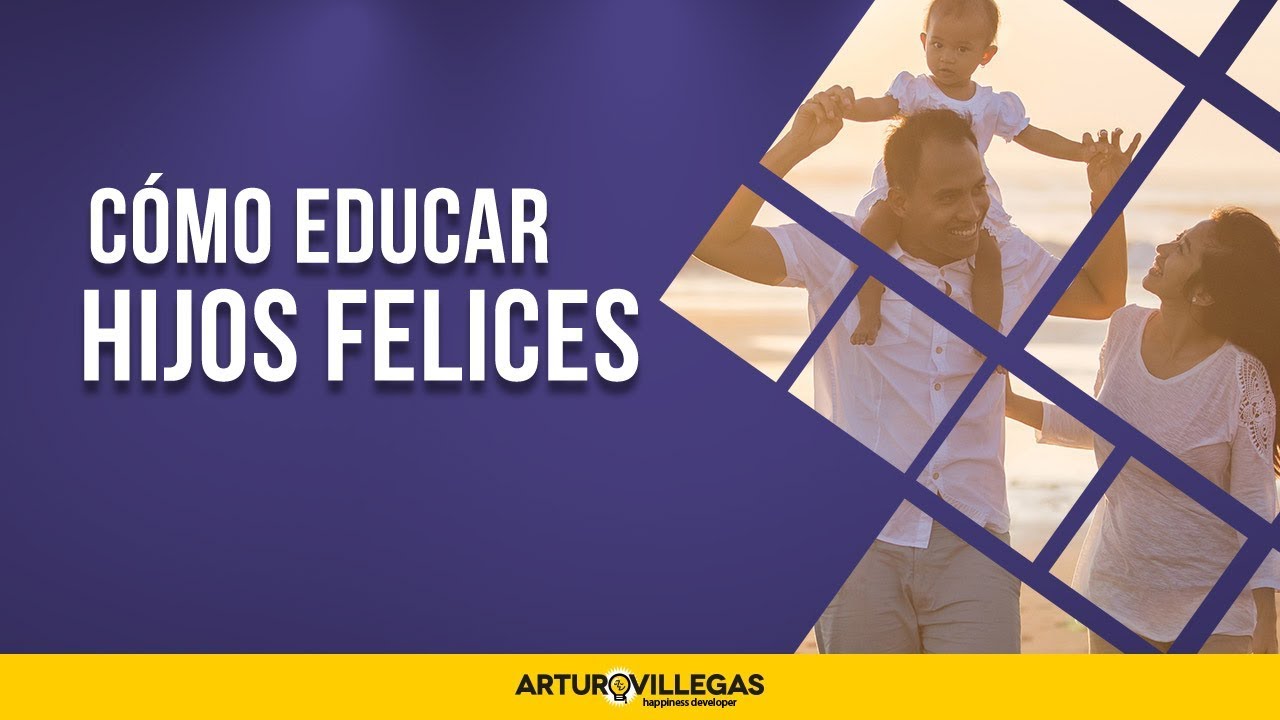 Cómo Educar Hijos Felices - Conferencias de Arturo Villegas
