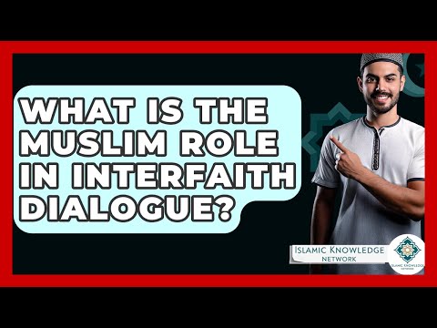 What Is The Muslim Role In Interfaith Dialogue? - Islamic Knowledge Network