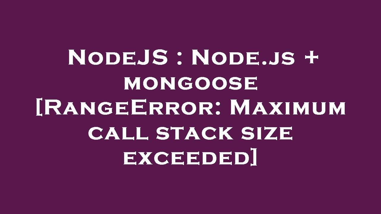 NodeJS : Node.js + mongoose [RangeError: Maximum call stack size exceeded]