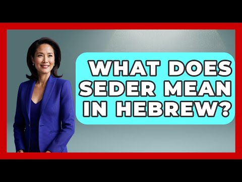 What Does Seder Mean In Hebrew? - Jewish Teachings For All