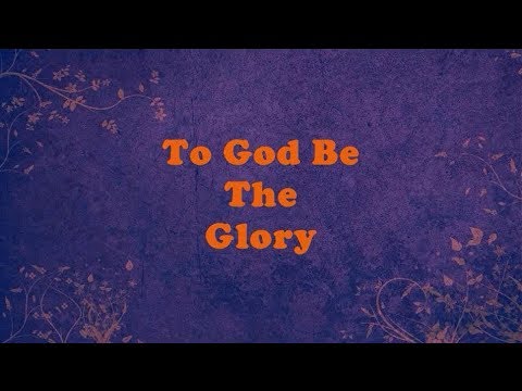 To God Be The Glory Lyrics