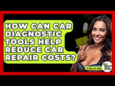 How Can Car Diagnostic Tools Help Reduce Car Repair Costs? - Talking Tech Trends
