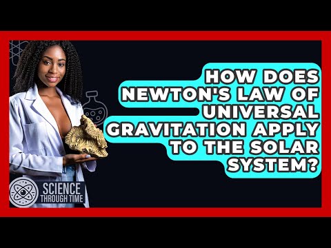 How Does Newton's Law Of Universal Gravitation Apply To The Solar System? - Science Through Time