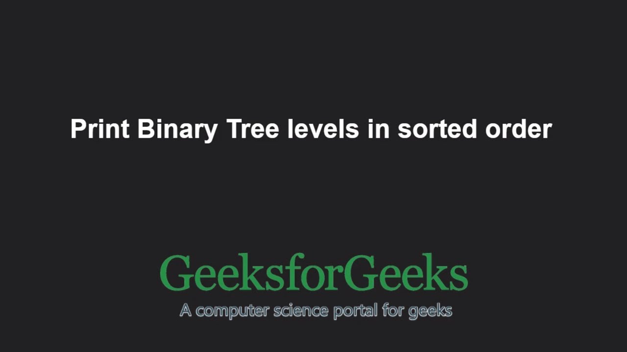 Print Binary Tree levels in sorted order | GeeksforGeeks