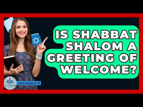 Is Shabbat Shalom A Greeting Of Welcome? - Jewish Teachings For All