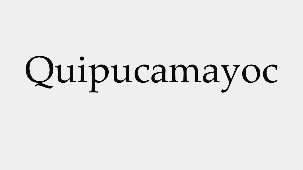 How to Pronounce Quipucamayoc