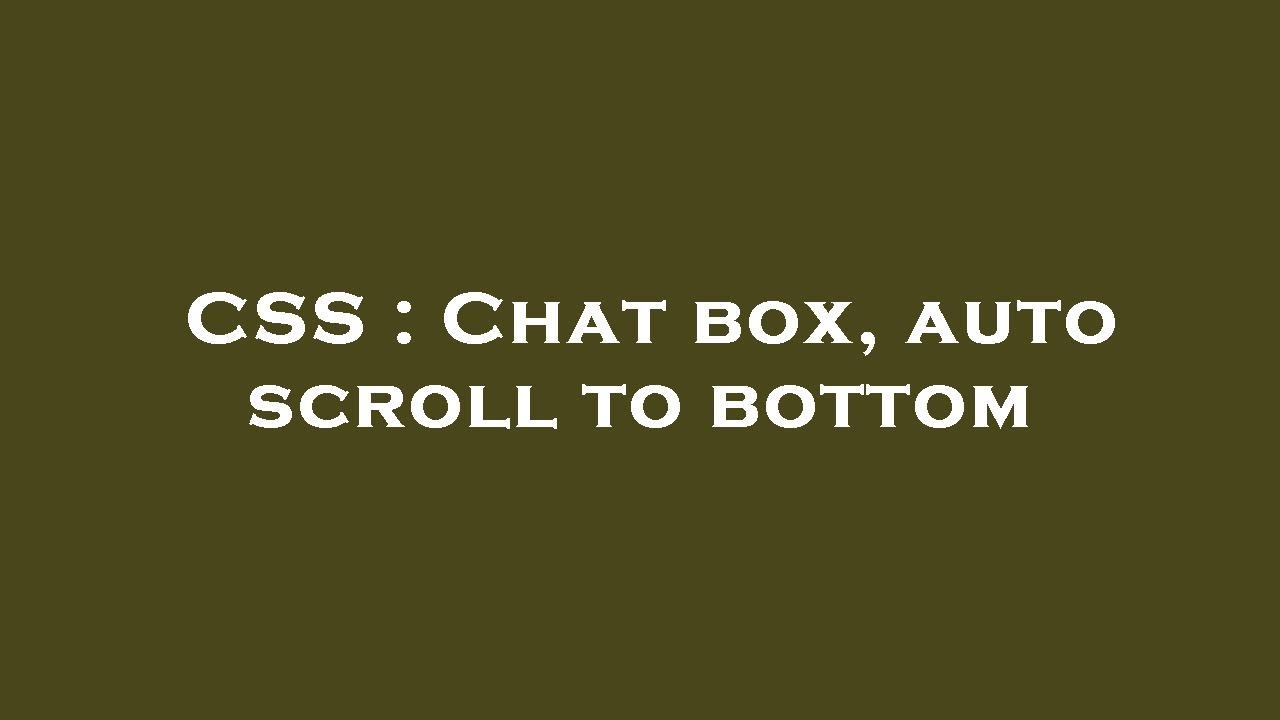 CSS : Chat box, auto scroll to bottom