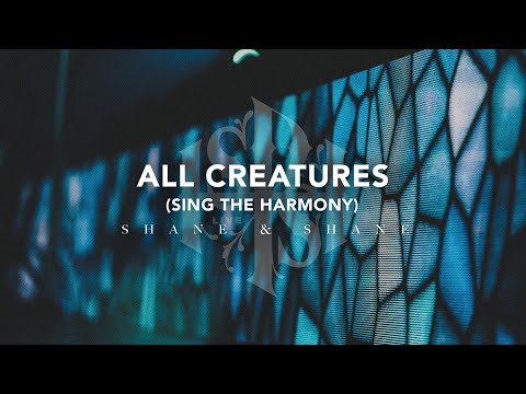 All Creatures (Sing the Harmony) Lyrics - Shane & Shane + Davy Flowers
