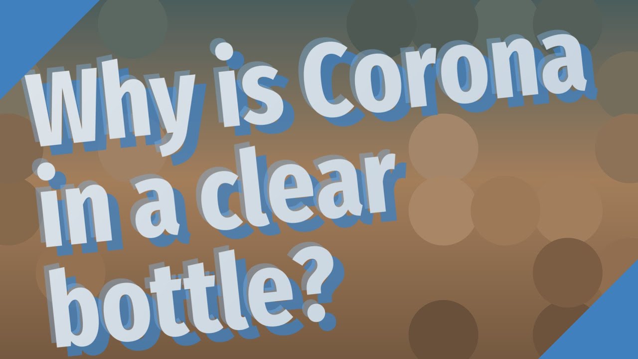 Why is Corona in a clear bottle?