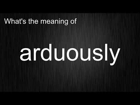 What's the meaning of "arduously", How to pronounce it?