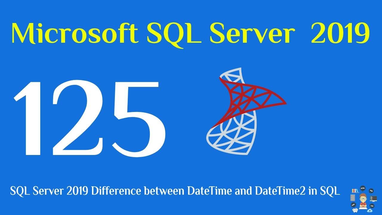 125- SQL Server 2019 Difference between DateTime and DateTime2 in sql