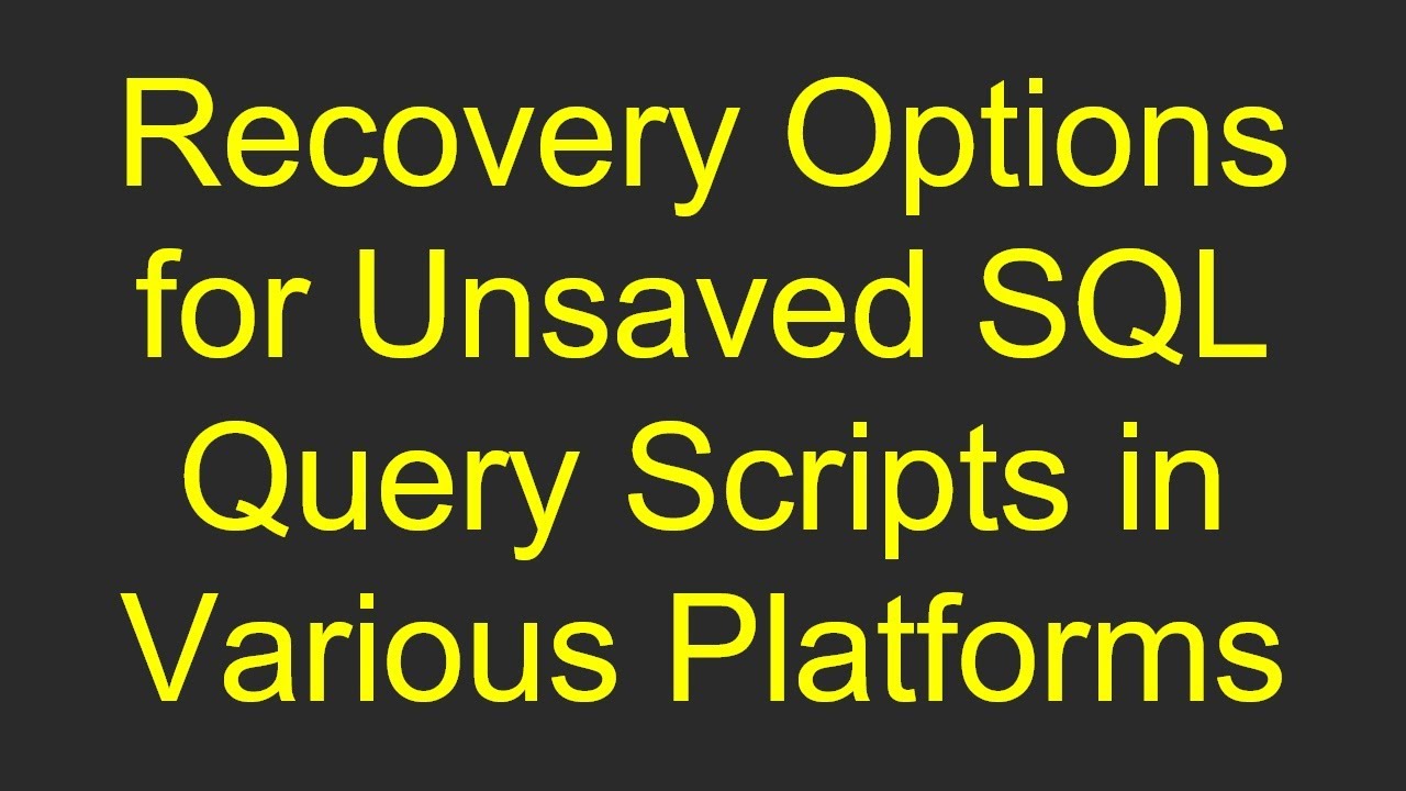 Recovery Options for Unsaved SQL Query Scripts in Various Platforms