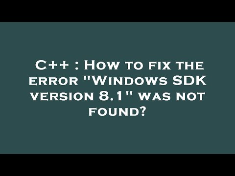 C++ : How to fix the error "Windows SDK version 8.1" was not found?