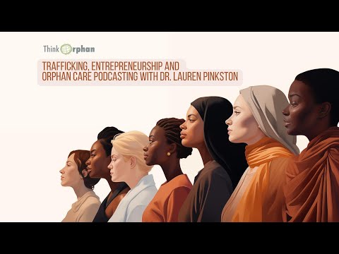 Episode 236 |  Trafficking, Entrepreneurship and Orphan Care Podcasting with Dr. Lauren Pinkston