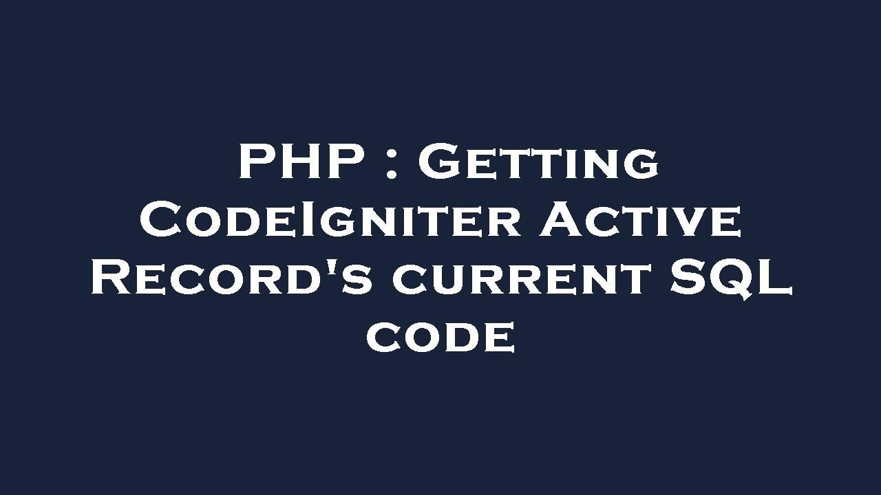 PHP : Getting CodeIgniter Active Record's current SQL code