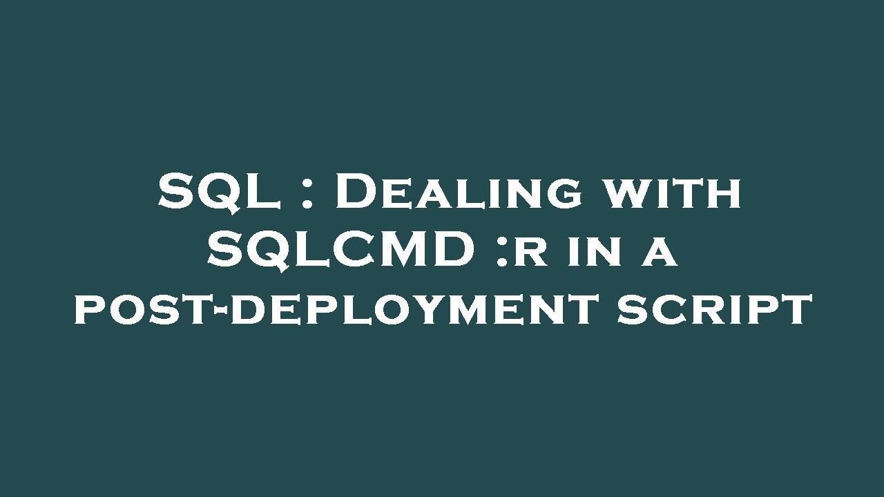 SQL : Dealing with SQLCMD :r in a post-deployment script