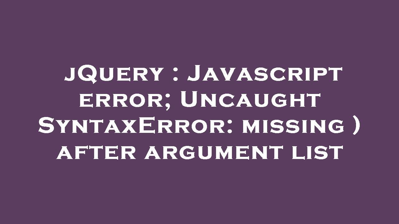 jQuery : Javascript error; Uncaught SyntaxError: missing ) after argument list