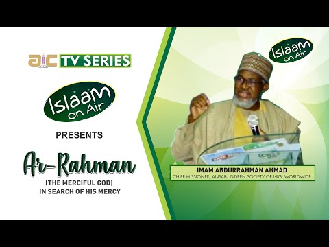 AIC TV SERIES 9 ( lslaam on Air) Ar-Rahmaan (The Merciful God) in Search of His Mercy